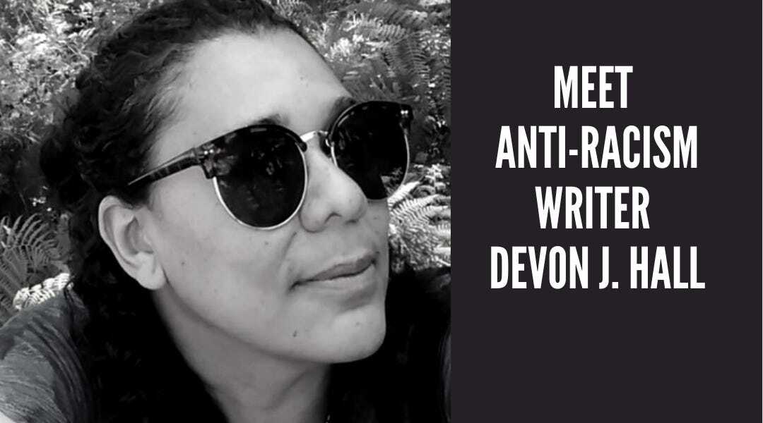Meet Anti-Racism Writer Devon J. Hall