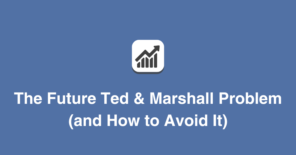 The Future Ted & Marshall Problem (and How to Avoid It)