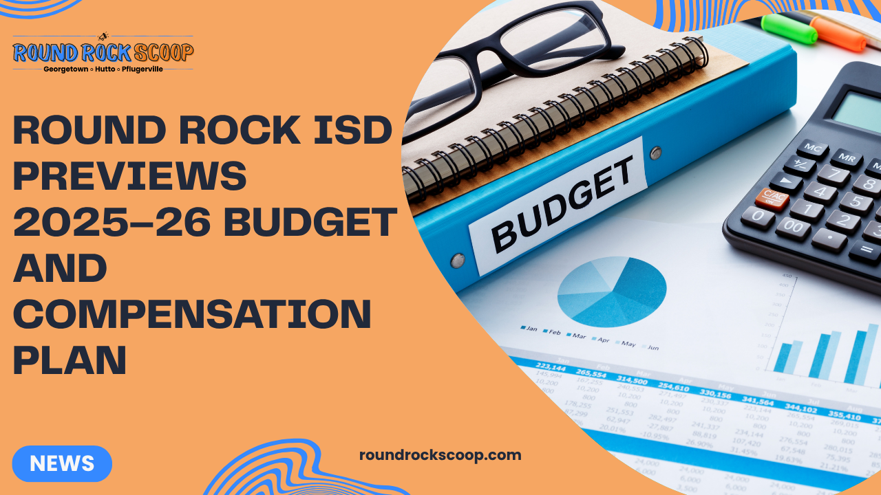 Round Rock ISD Previews 2025–26 Budget and Compensation Plan