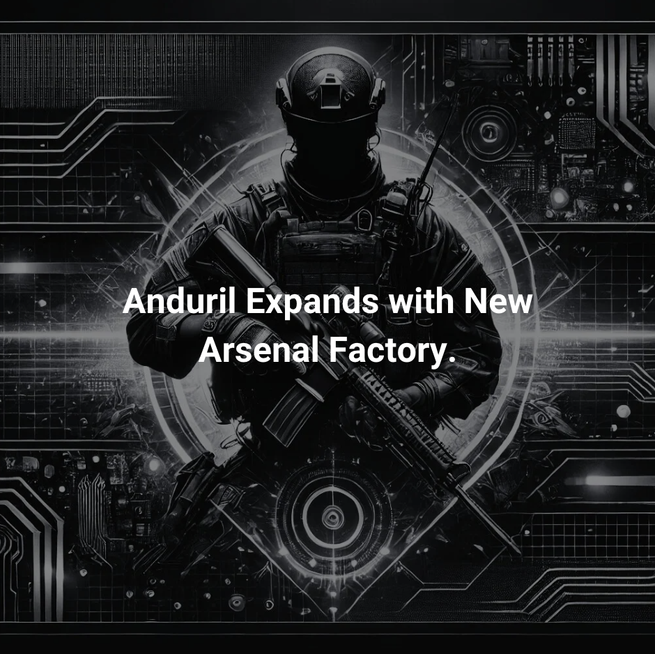 Daily Brief - Anduril Expands with New Arsenal Factory.