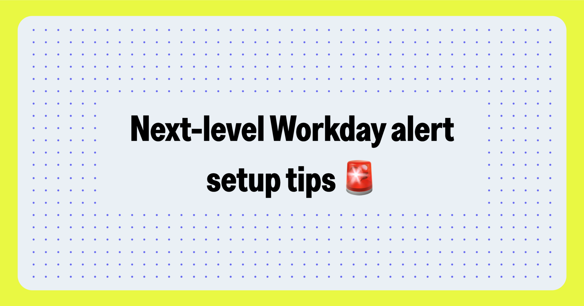 🌞🏗 Next-level Workday alert setup tips