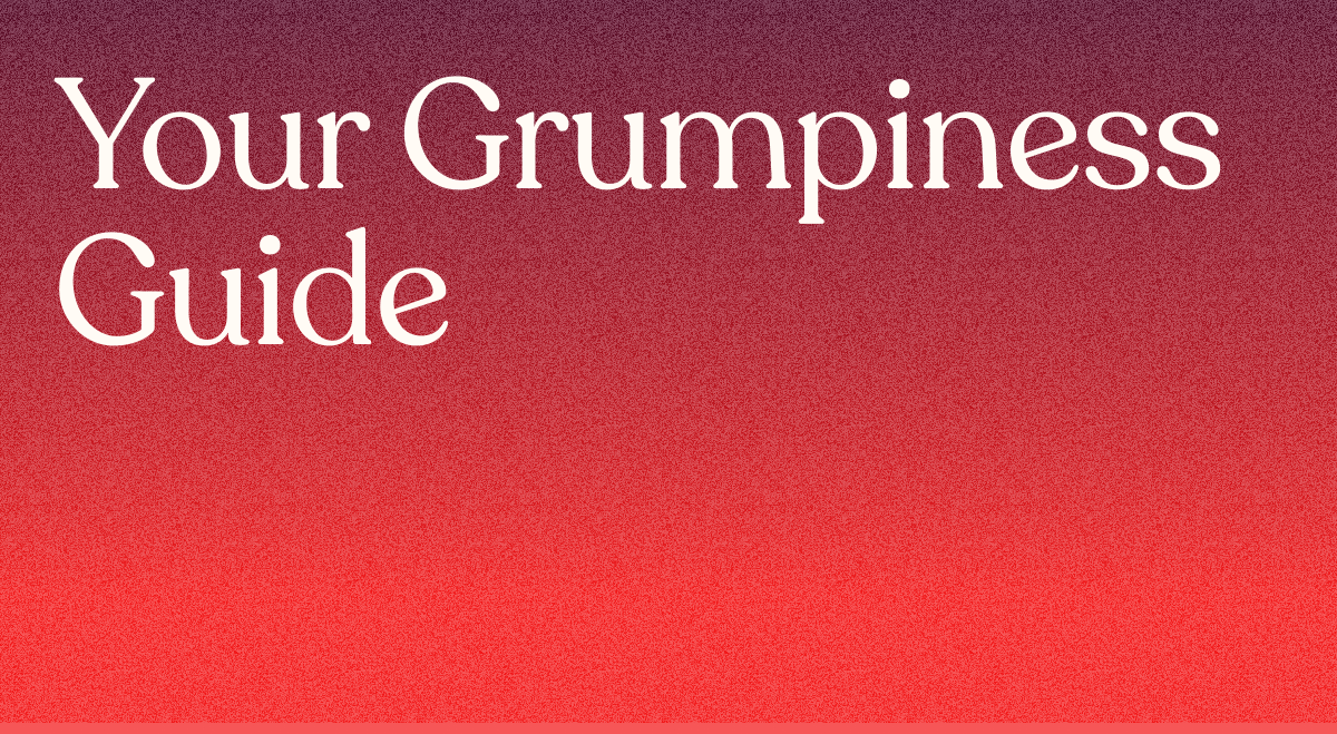 Your Grumpiness Guide