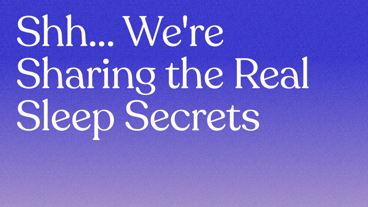 Shh... We're Sharing the Real Sleep Secrets