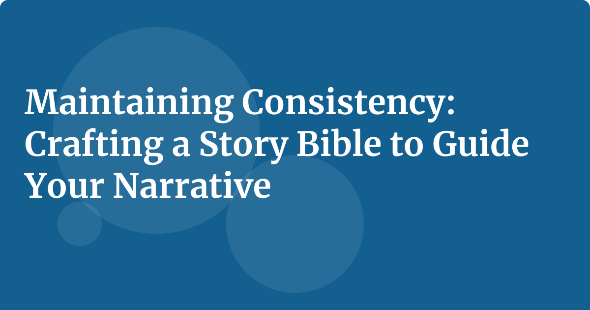 Maintaining Consistency: Crafting a Story Bible to Guide Your Narrative