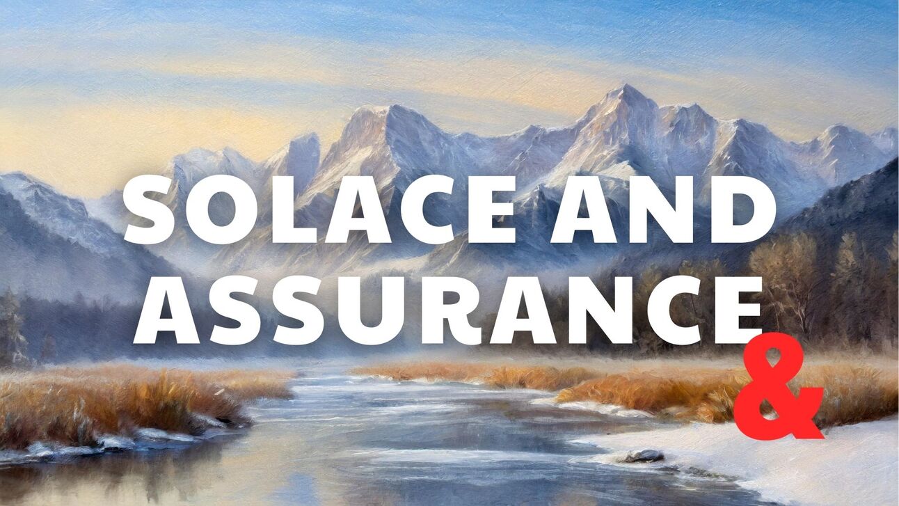 Solace and Assurance...