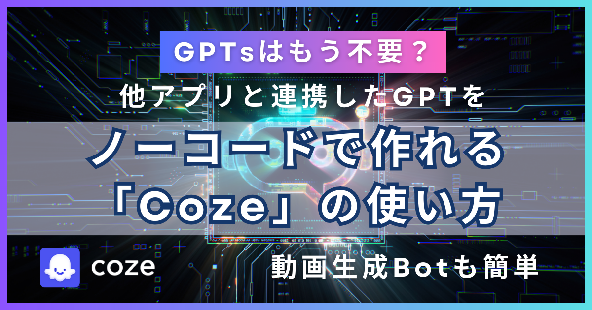 【GPTs不要?】他アプリと連携したGPTsを簡単にノーコードで作れる「Coze」の使い方+オススBot5選を解説