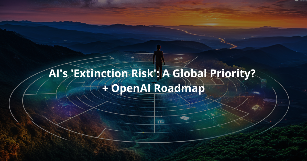 🐇 AI's 'Extinction Risk': A Global Priority? + OpenAI Roadmap