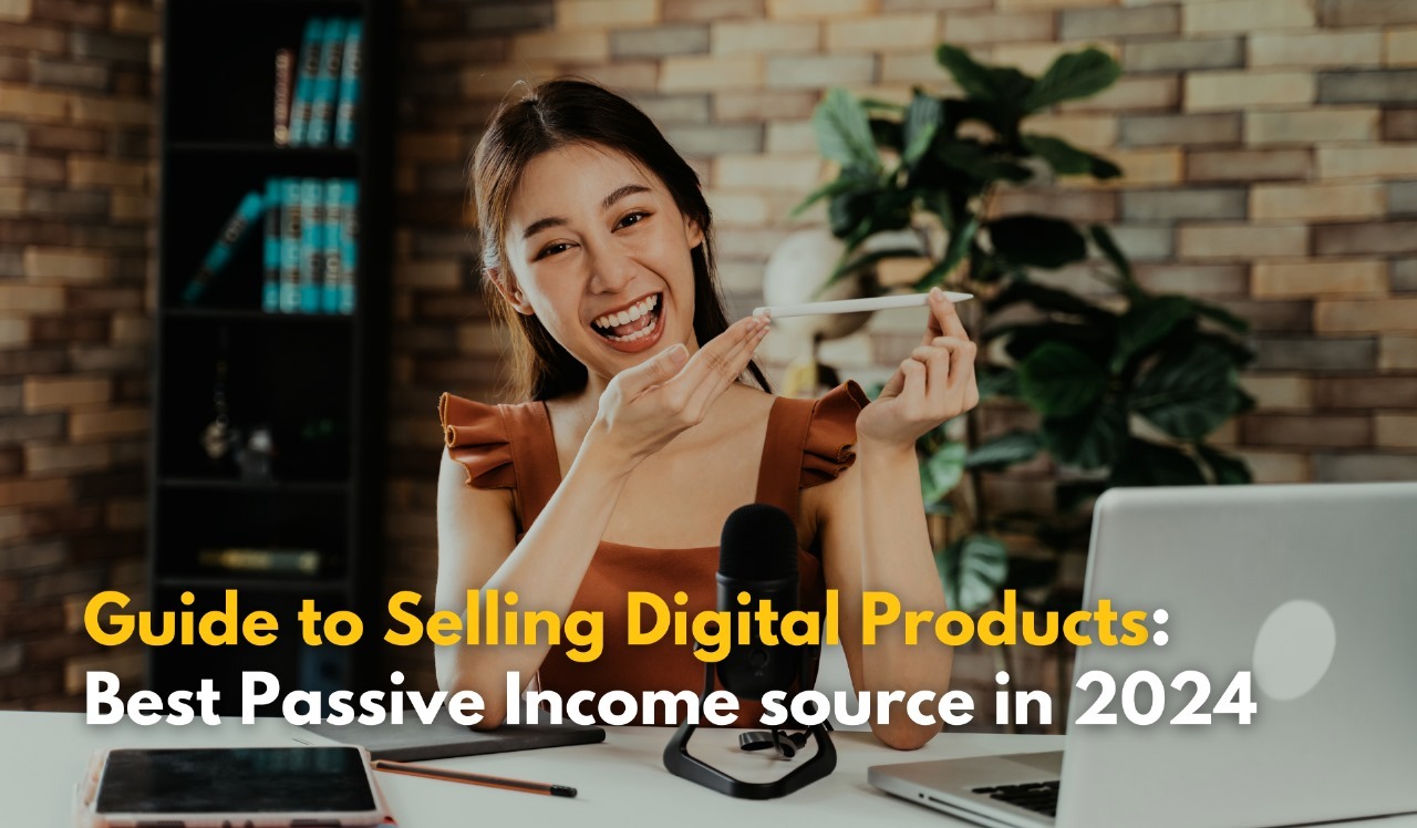 Guide to Selling Digital Products - Best Passive Income Source in 2024