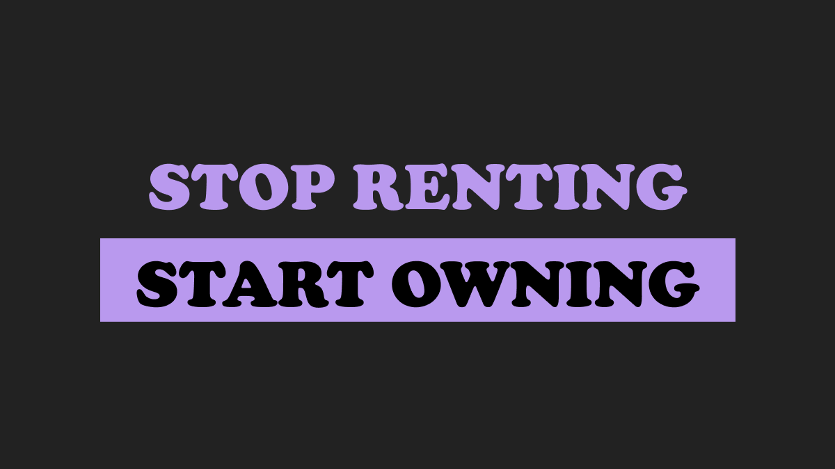 Stop Renting, Start Owning
