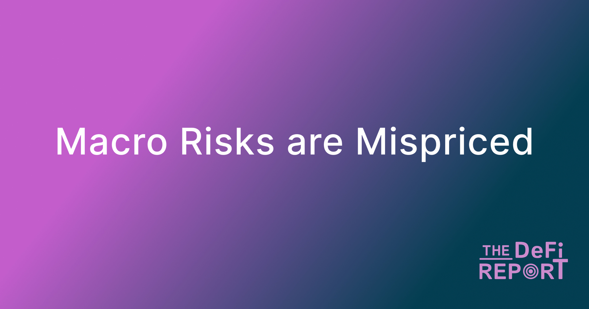 Macro Risks are Mispriced | The DeFi Report