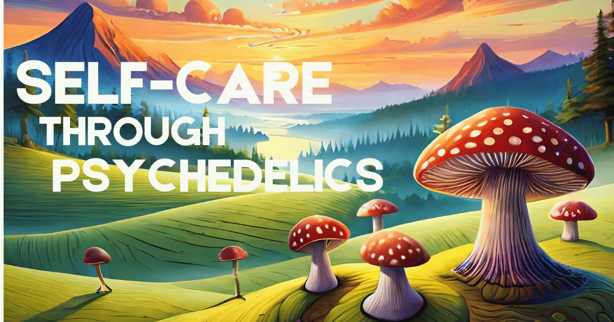 Welcome to Self-Care Through Psychedelics