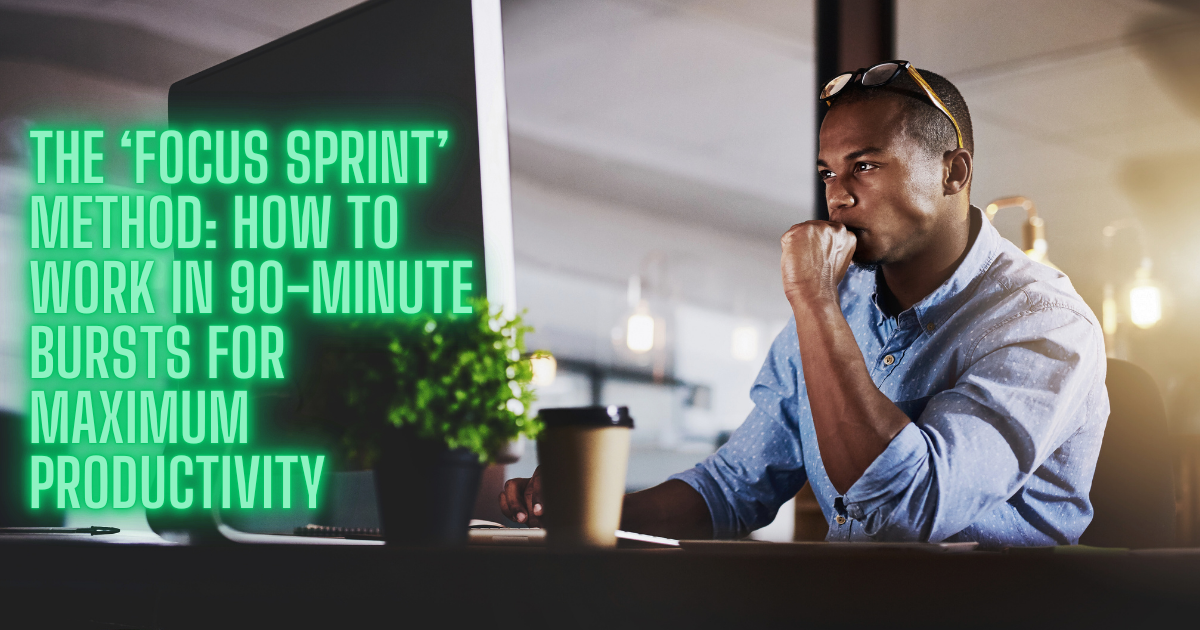 The ‘Focus Sprint’ Method: How to Work in 90-Minute Bursts for Maximum ...