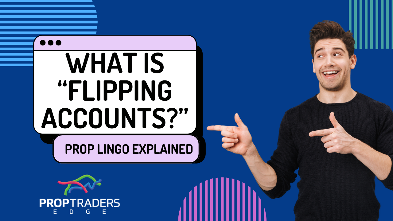 Flipping Prop Accounts - How it Works