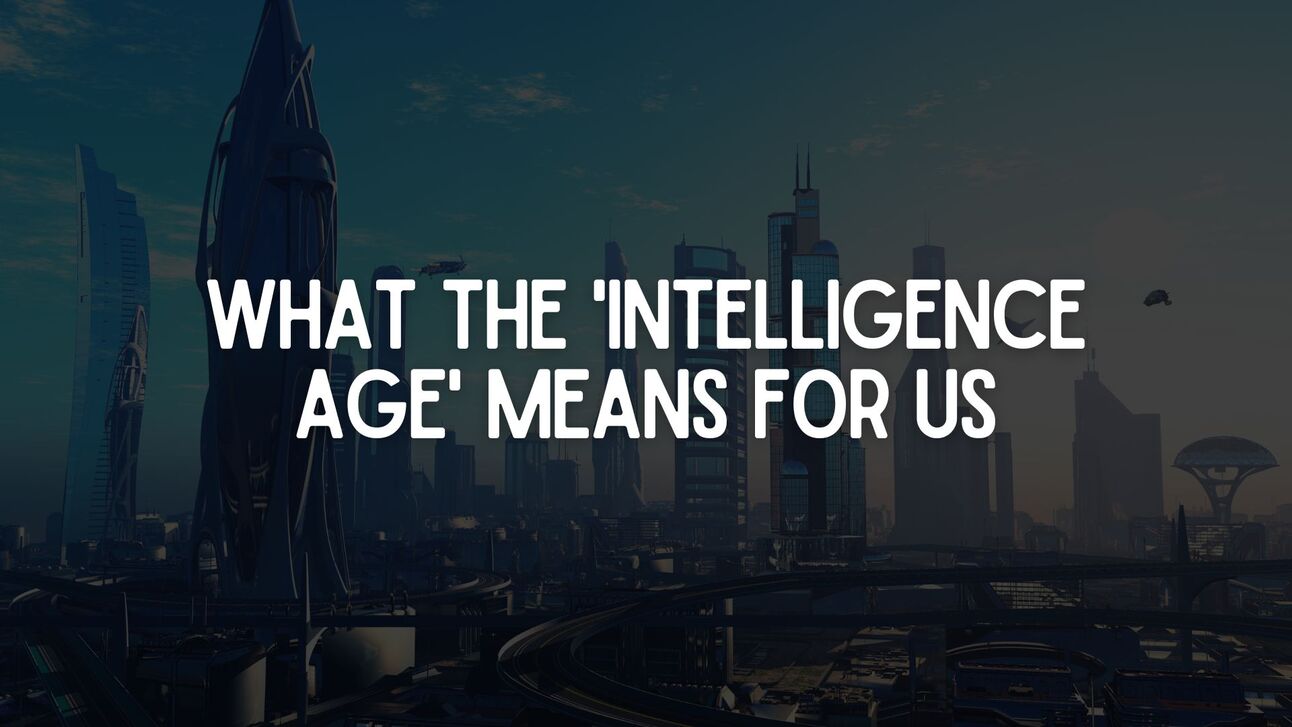 What the 'Intelligence Age' Means for Us