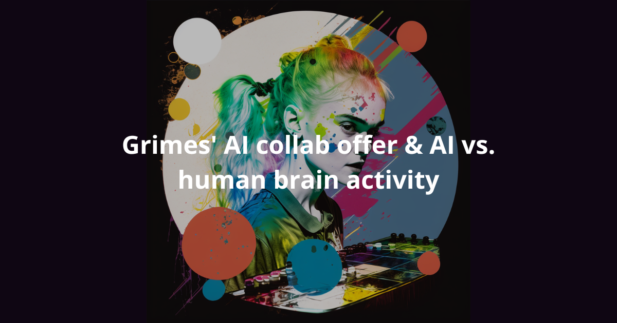 🐇 Grimes' AI collab offer & AI vs. human brain activity
