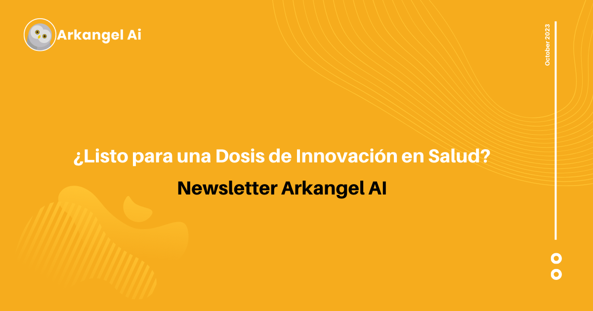 ¿Listo para una Dosis de Innovación en Salud? Newsletter Arkangel AI