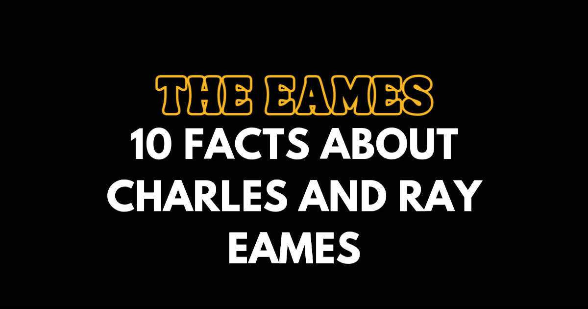 10 Facts about Charles and Ray Eames