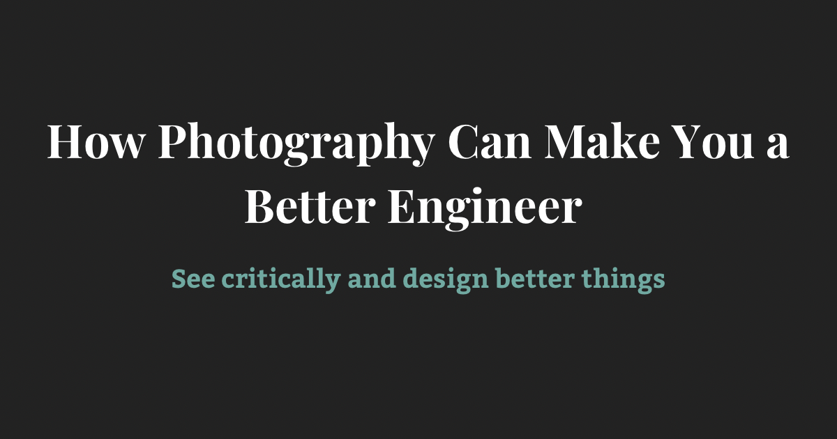 How Photography Can Make You a Better Engineer
