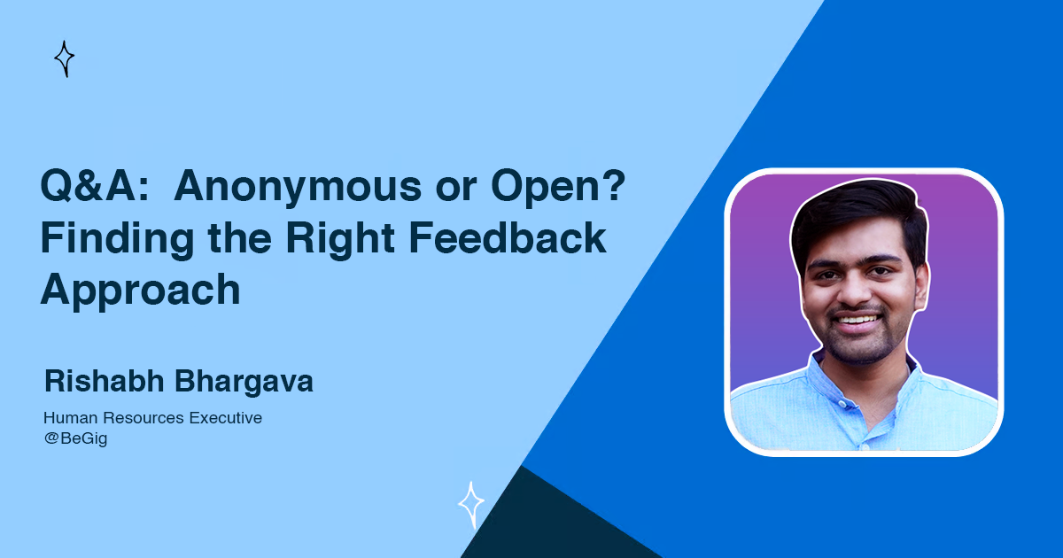 Q&A: Anonymous or Open? Finding the Right Feedback Approach with Rishabh Bhargava