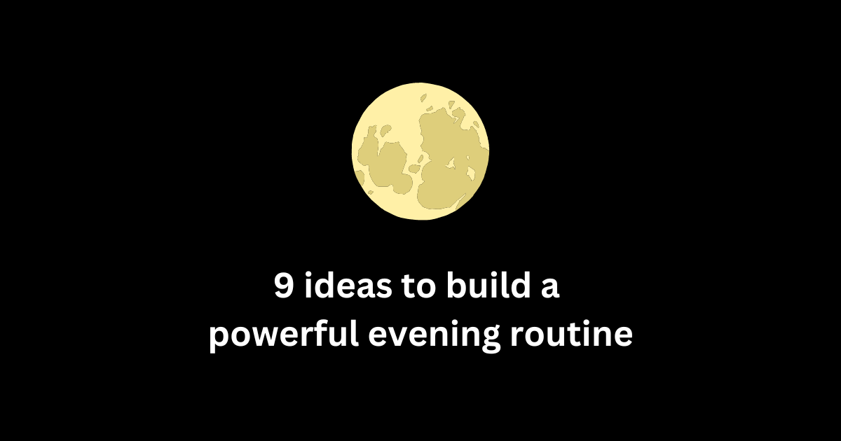 9 ideas to build a powerful evening routine
