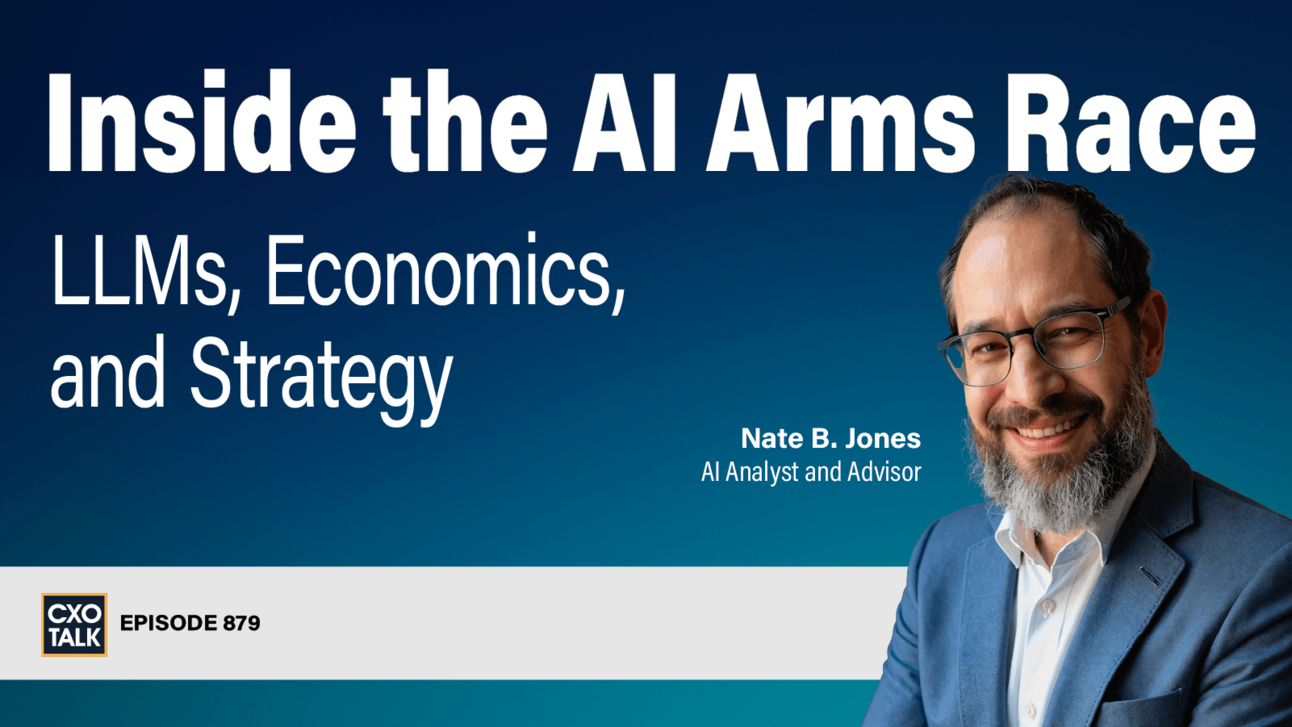 [CXOTALK TOWN HALL #877] The AI Arms Race: LLMs, Economics, and Strategy