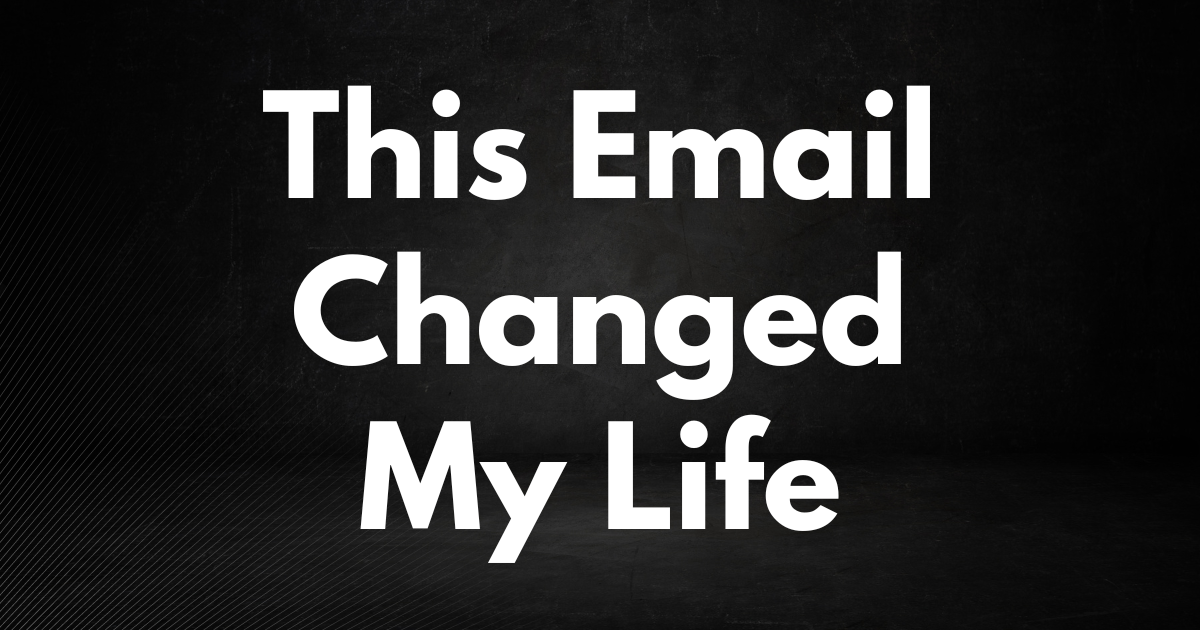 This Email Changed My Life