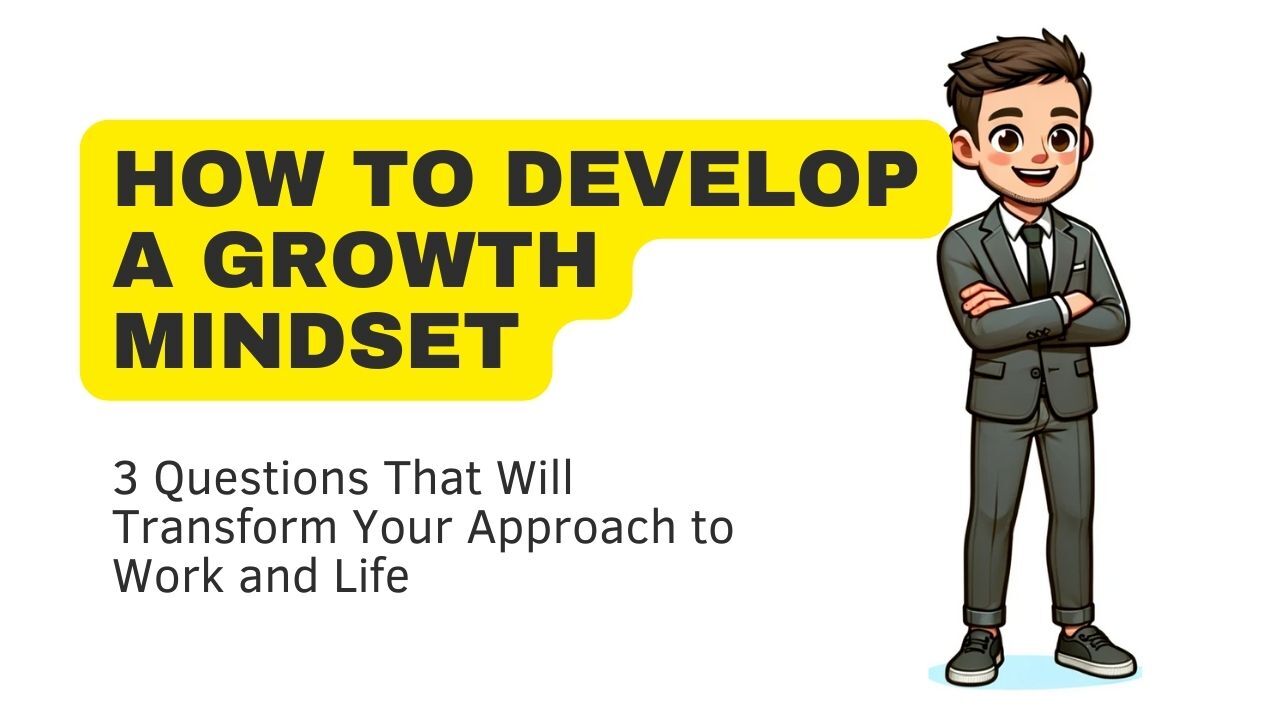How to Develop a Growth Mindset: 3 Questions That Will Transform Your ...