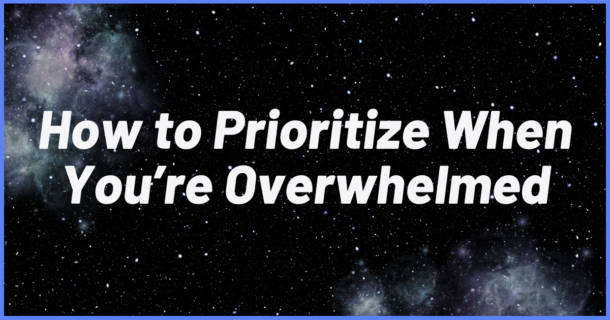 How to Prioritize Tasks When You’re Overwhelmed