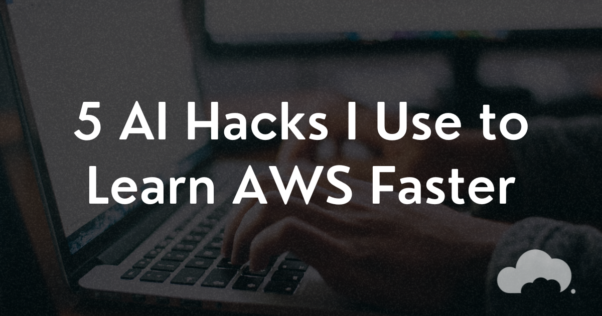 5 AI Hacks I Use to Learn AWS Faster