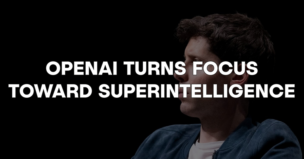🤖 OpenAI turns focus toward Superintelligence
