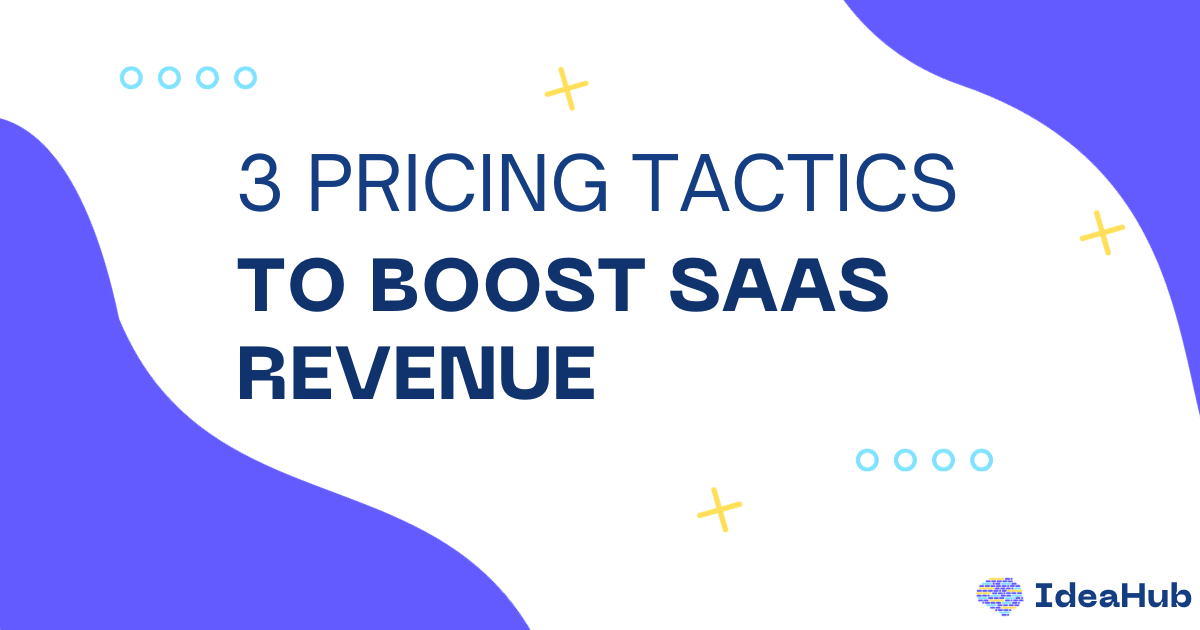 3 Pricing Tactics To Boost SaaS Revenue