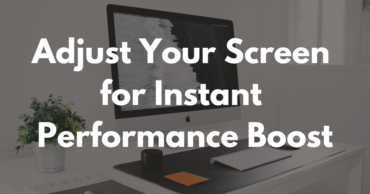 Adjust Your Screen for Instant Performance Boost