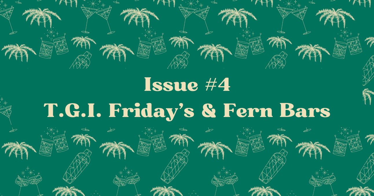 EoB #4: T.G.I. Friday's and Fern Bars