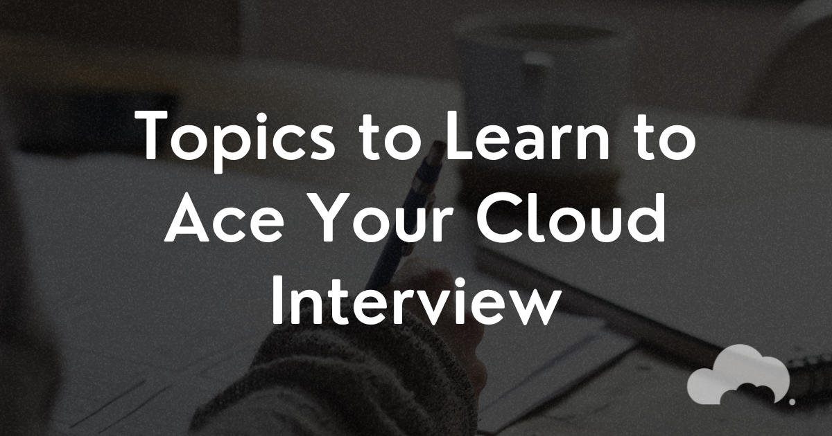 Topics to Learn to Ace Your Cloud Interview