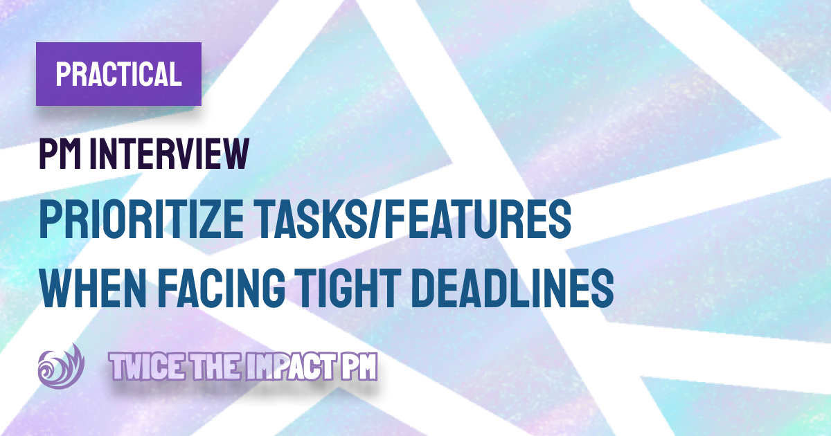 PM Interview: Prioritize tasks/features when facing tight deadlines