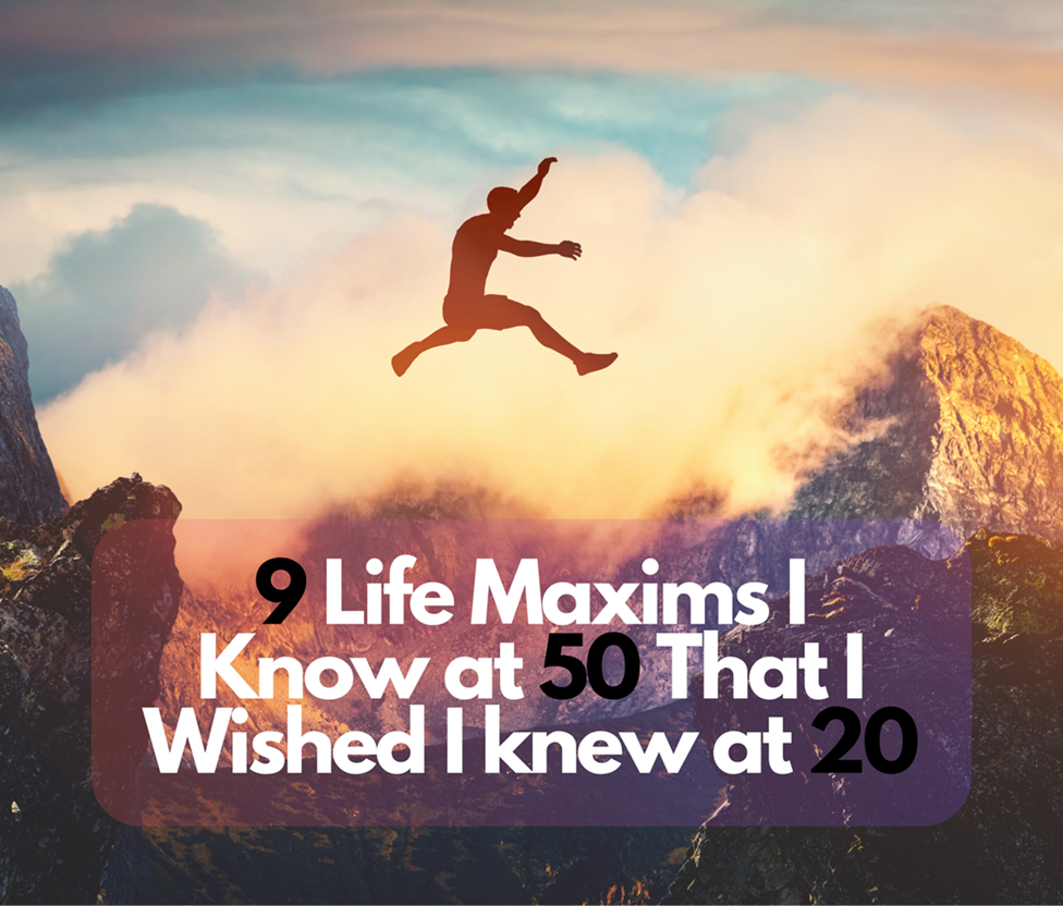 9 Life Maxims I know at 50 that I wished I knew at 20. No. 4 is Kick Ass!