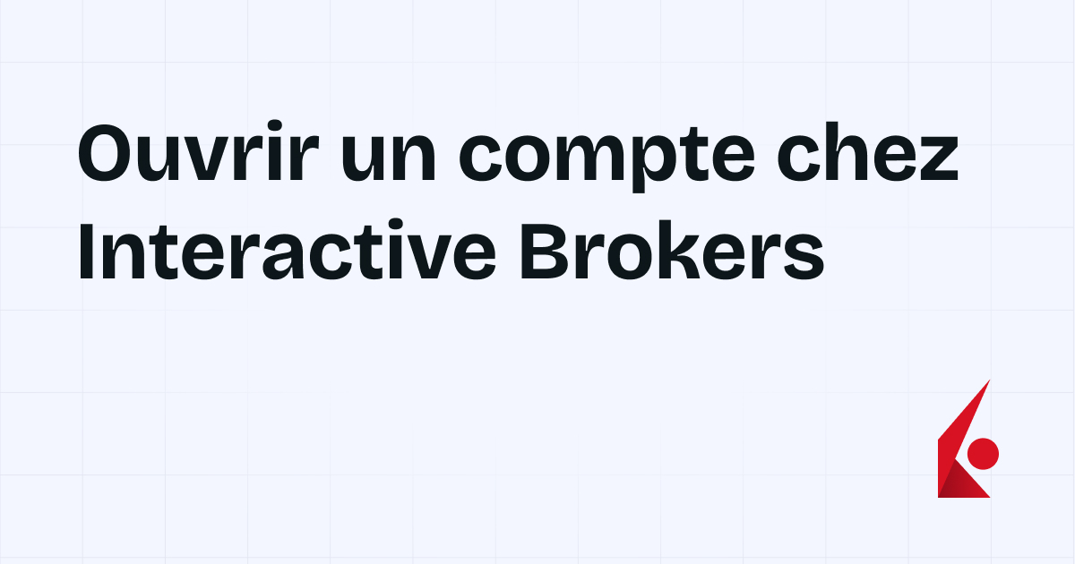 Comment ouvrir un compte Interactive Brokers ? (guide complet)