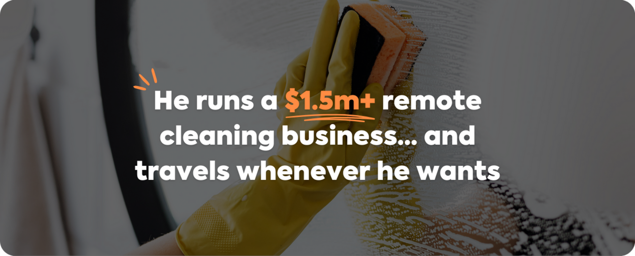 He runs a $1.5m+ remote cleaning business... and travels whenever he wants
