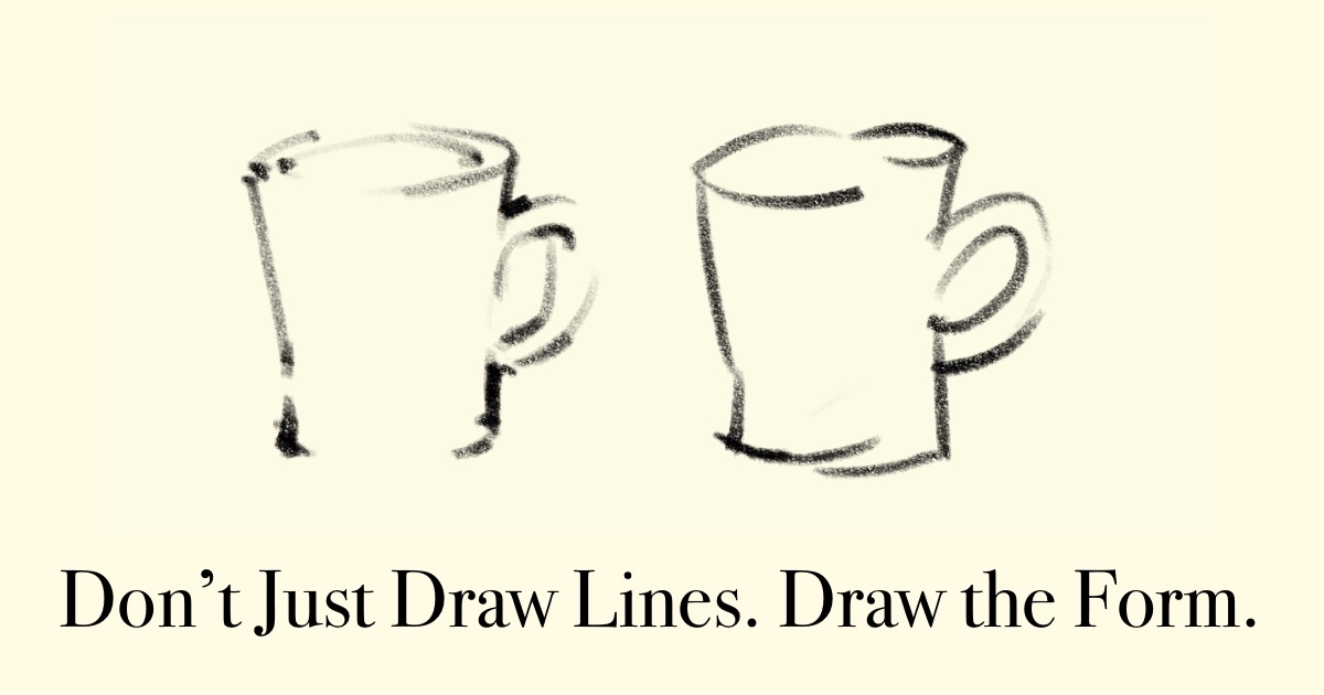 Don’t Just Draw Lines. Draw the Form.