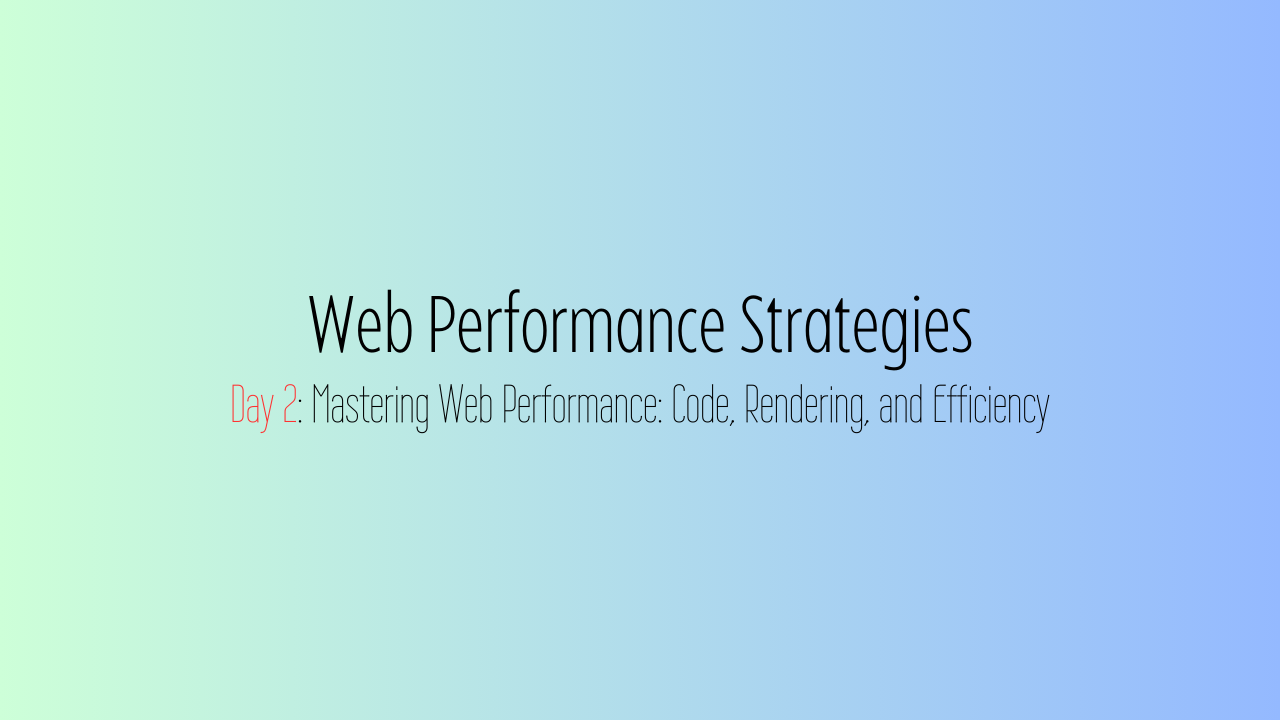 Day 2: Mastering Web Performance: Code, Rendering, and Efficiency