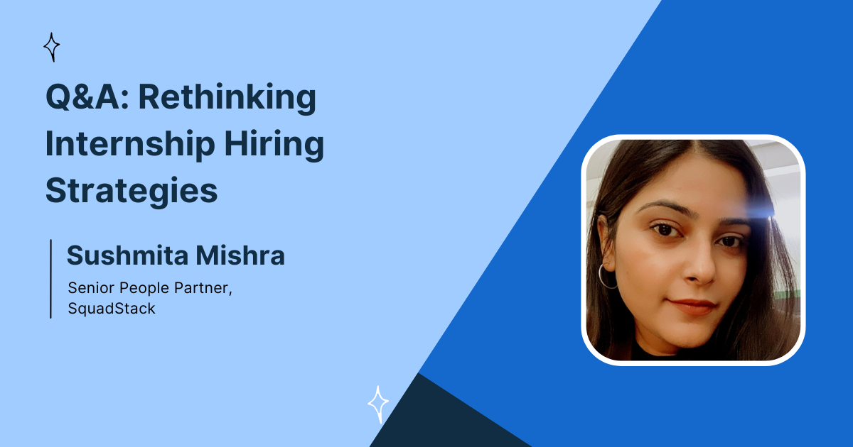 Q&A: Rethinking Internship Hiring Strategies with Sushmita Mishra