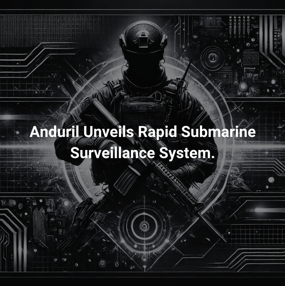 Daily Brief - Anduril Unveils Rapid Submarine Surveillance System.