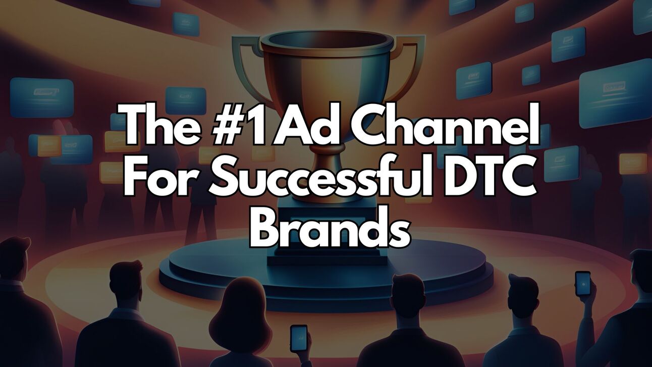 The #1 Ad Channel For Successful DTC Brands