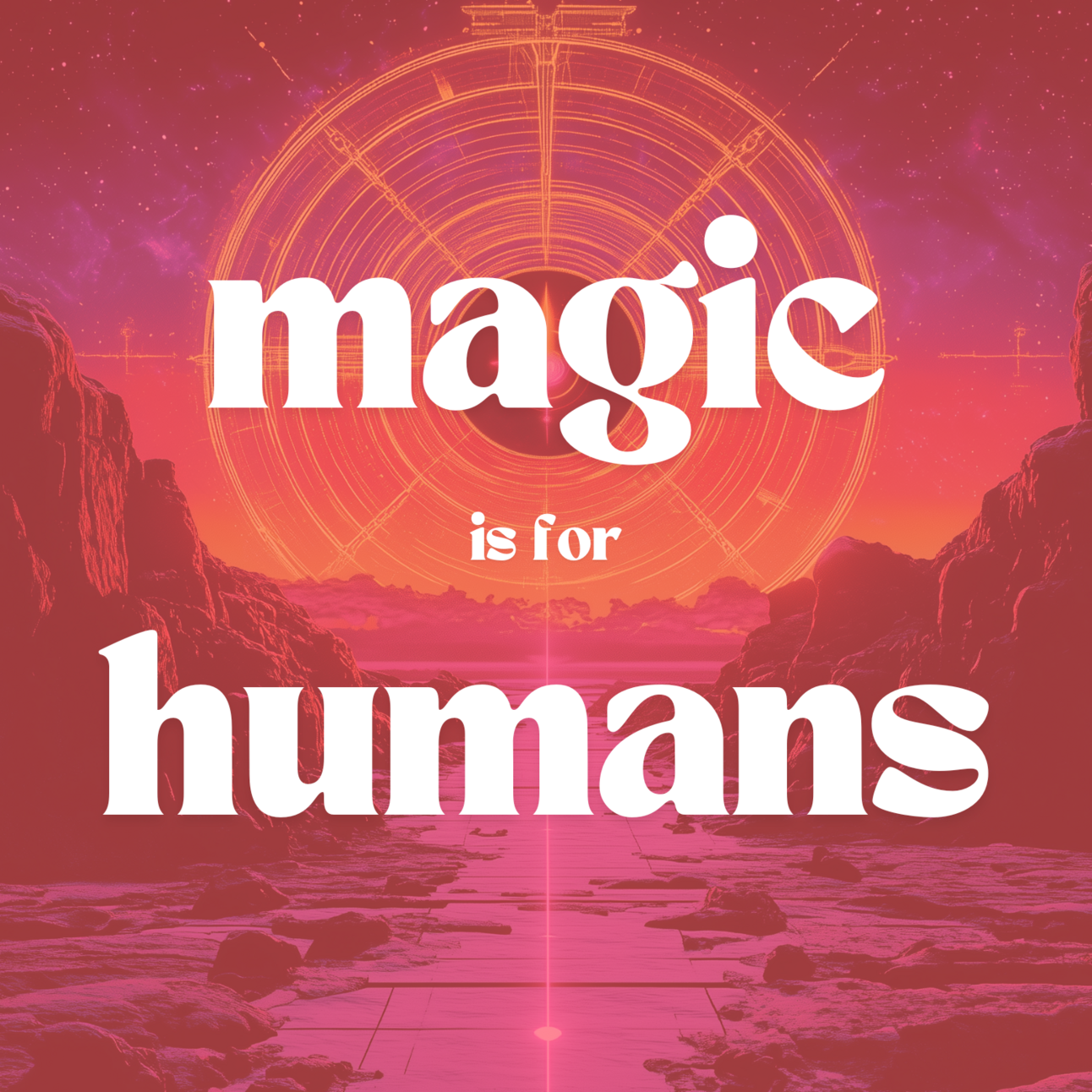 Magic Is For Humans