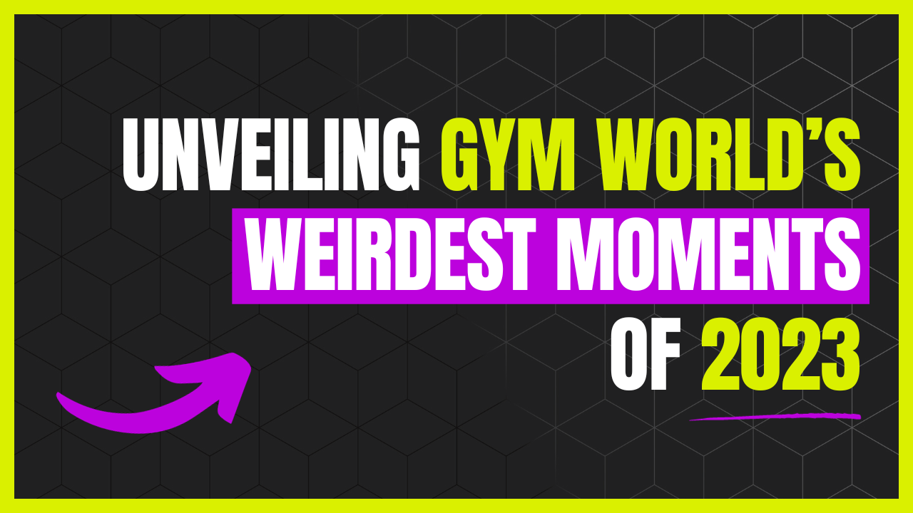 Unveiling Gym World’s Weirdest Moments of 2023