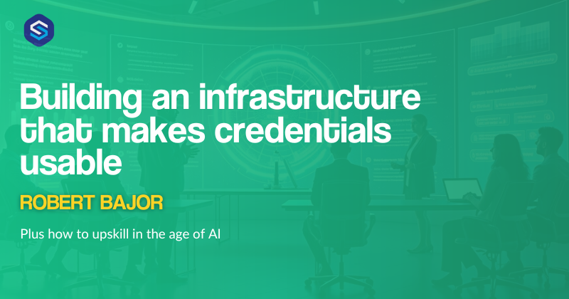 Building An Infrastructure That Makes Credentials Usable | How To Upskill In The Age of AI