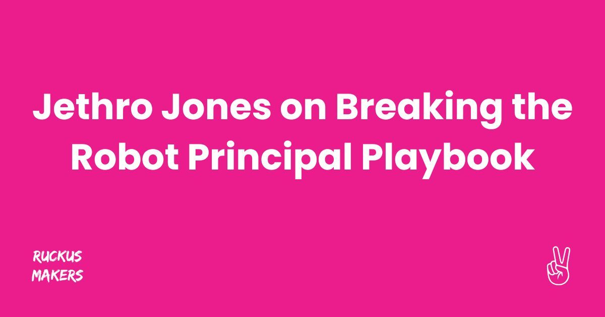 Jethro Jones on Breaking the Robot Principal Playbook