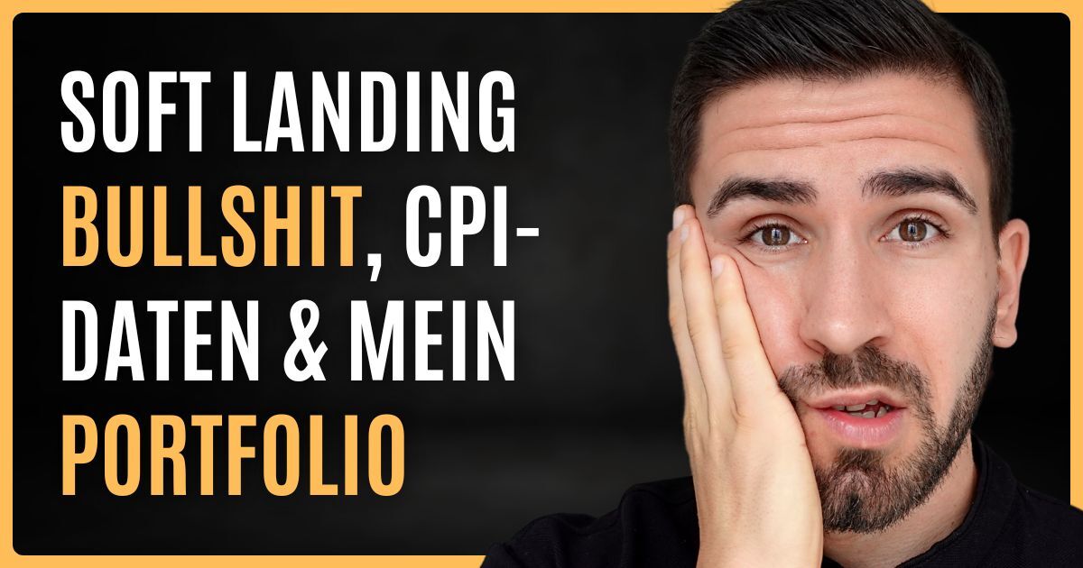 Soft Landing Bullshit, CPI-Daten & mein Portfolio 👀