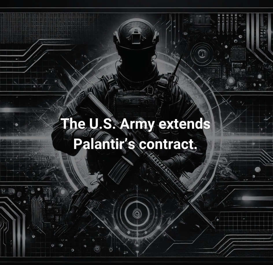 Daily Brief - The U.S. Army extends Palantir’s contract.