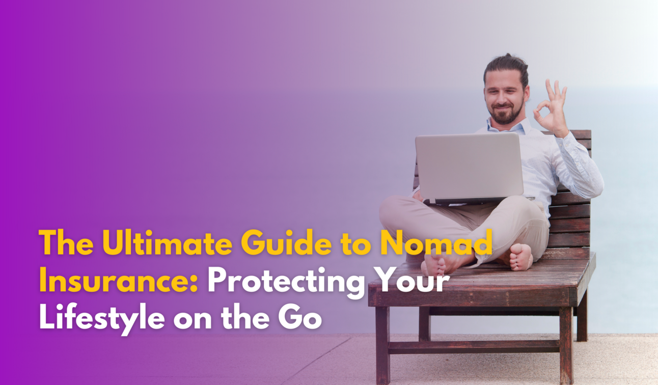 The Ultimate Guide to Nomad Insurance: Protecting Your Lifestyle on th